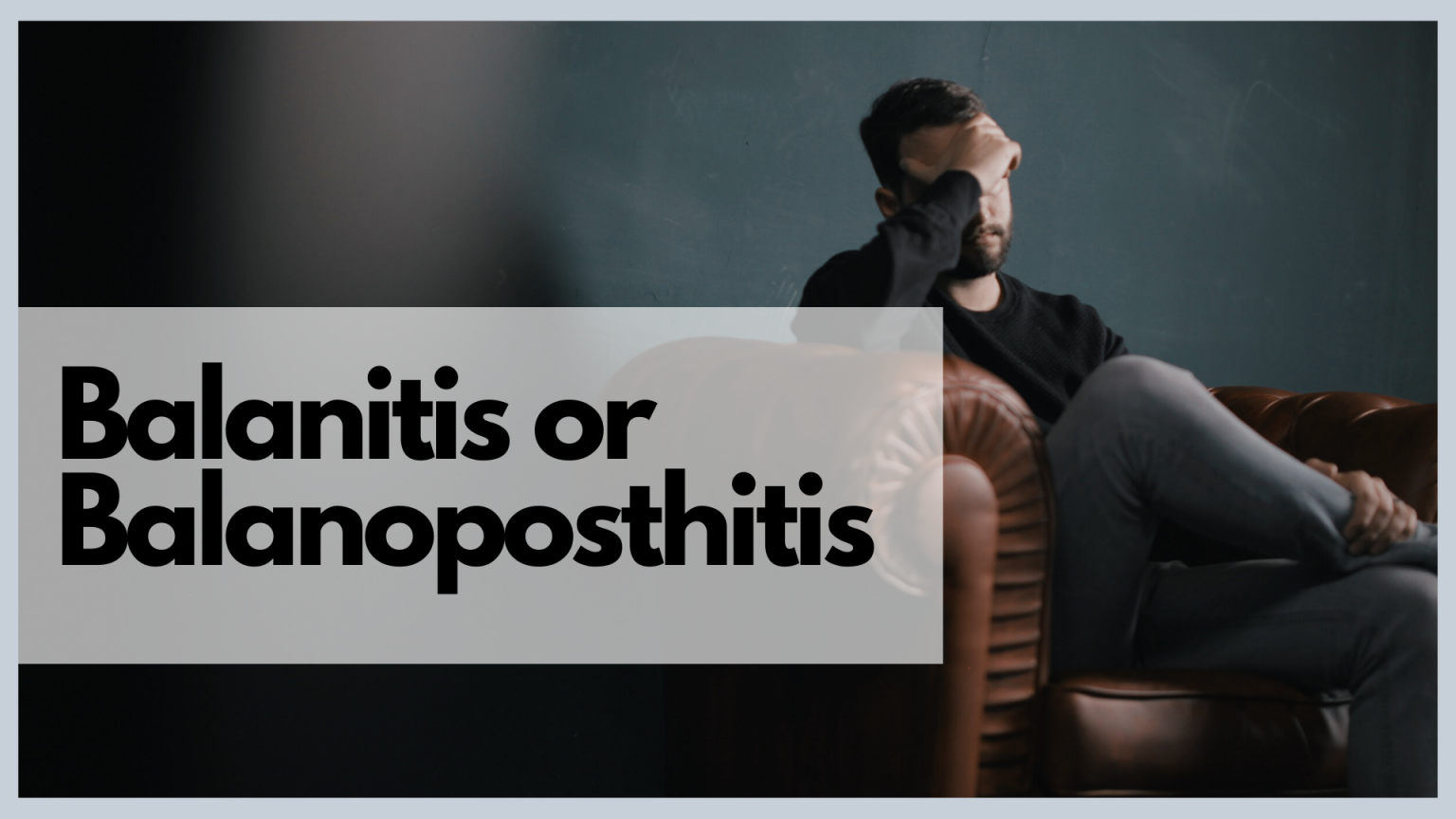 Balanitis Causes | Symptoms | Treatments | Complications